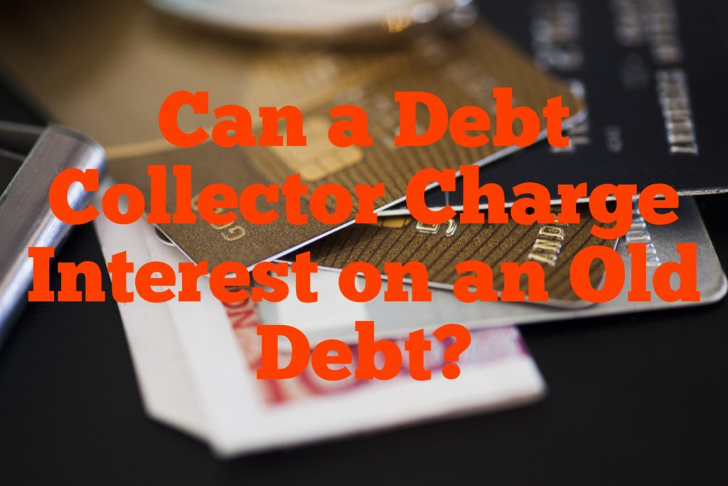 Can a Debt Collector Charge Interest on an Old Debt?